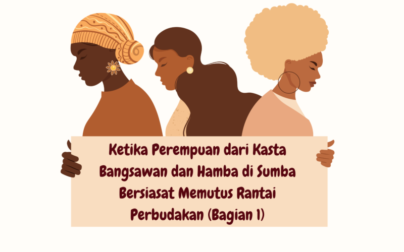 Ketika Perempuan dari Kasta Bangsawan dan Hamba di Sumba Bersiasat ... Ketika Perempuan dari Kasta Bangsawan dan Hamba di Sumba Bersiasat ...